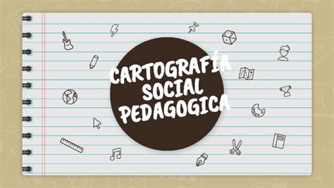 CARTOGRAFÍA SOCIAL PEDAGÓGICA