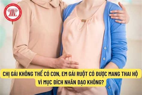 Chị gái không thể có con em gái ruột có được mang thai hộ vì mục đích