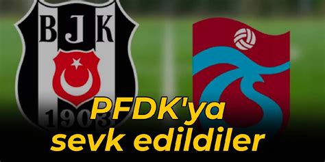 Beşiktaş ve Trabzonspor PFDK ya sevk edildi