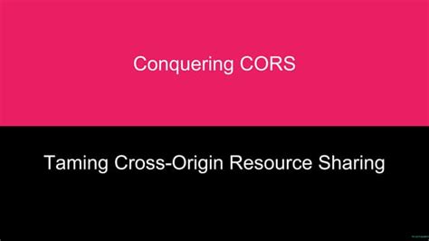 conquering cors taming cross origin resource sharing ppt