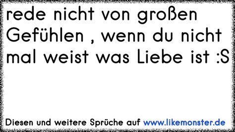 rede nicht von großen Gefühlen wenn du nicht mal weist was Liebe ist