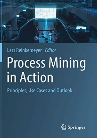 free read pdf process mining in action principles use cases and outlook