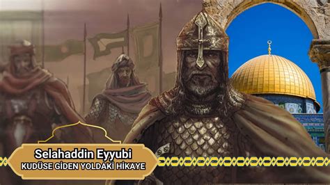 Selahaddin Eyyubi KUDÜSE GİDEN YOLDAKİ HİKAYE Hanedanlar Tarihi