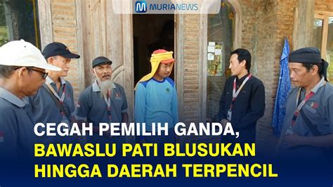 Cegah Pemilih Ganda Bawaslu Pati Blusukan Hingga Daerah Terpencil