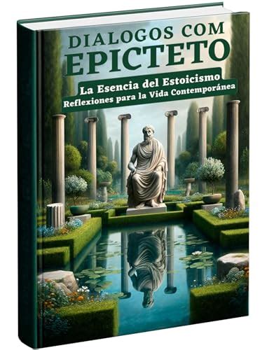 Diálogos con Epicteto La Esencia del Estoicismo Reflexiones para la