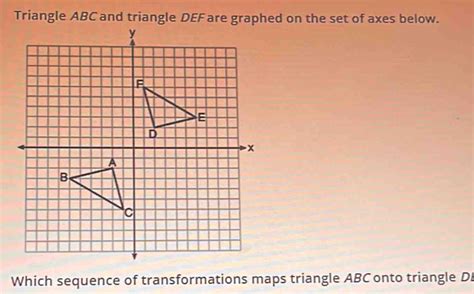 solved triangle abc and triangle def are graphed on the set of axes below which sequence of