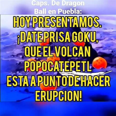 Caps de Dragón Ball en Puebla humor meme popocatepetl puebla
