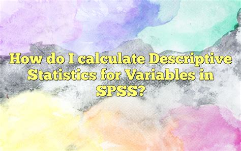 How Do I Calculate Descriptive Statistics For Variables In SPSS