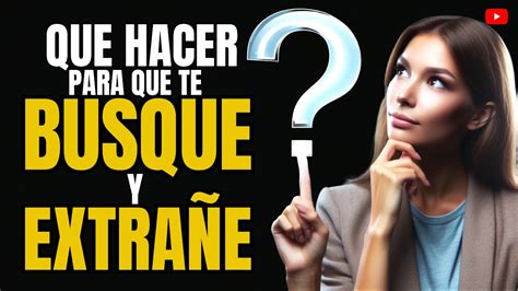 Como Hacer que te BUSQUE y te EXTRAÑE Hombre Mujer Que te Desee en 8