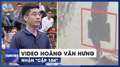 Công bố video cựu điều tra viên Hoàng Văn Hưng nhận cặp 104 nghi chứa