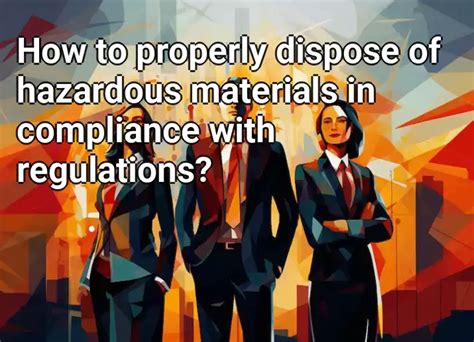 How To Properly Dispose Of Hazardous Materials In Compliance With