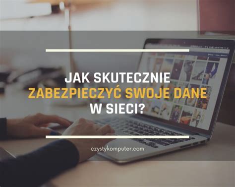 Jak skutecznie zabezpieczyć swoje dane w sieci KOMPUTERY Naprawa