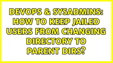 DevOps SysAdmins How To Keep Jailed Users From Changing Directory To