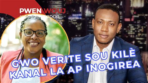 Gwo verite sou kilè kanal la AP inogire Wideline Pierre PWEN WOUJ