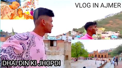 Dhai Din Ki Jhopdi Ajmer Sharif Vlog First Day In Ajmer Pehla Din