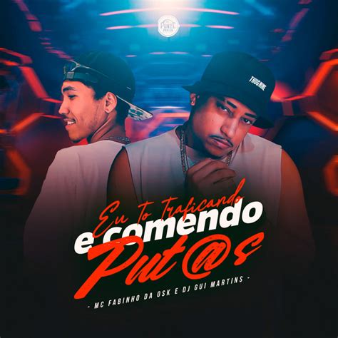 Eu To Traficando E Comendo As Put S Single By MC Fabinho Da Osk Spotify