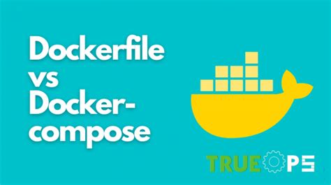 docker compose vs dockerfile demystifying the differences trueops