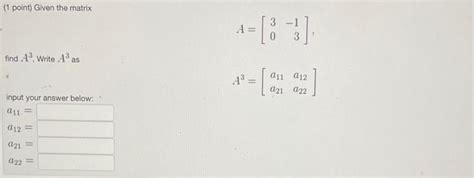 solved 1 point given the matrix 3 1 4 18 3] find 43