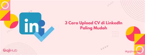 Cara Upload Cv Di Linkedin Paling Mudah Gajihub