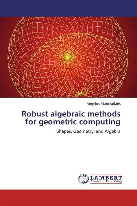 robust algebraic methods for geometric computing 978 3 659 11043 6 9783659110436 3659110434