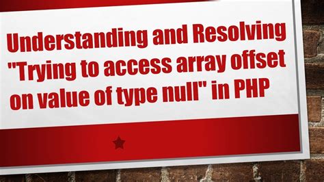 understanding and resolving trying to access array offset on value of type null in php youtube