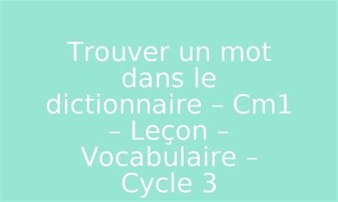 Trouver un mot dans le dictionnaire Cm1 Leçon Vocabulaire Cycle