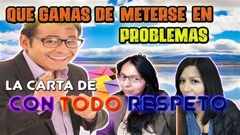 Carta De Con Todo Respeto Que Manera De Meterse En Problemas Youtube