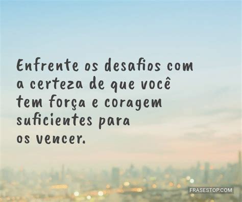 Enfrente Os Desafios A Certeza De Que Voc Frasestop