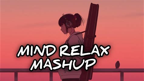 Mind Relax Lo Fi Mash Up Songs To Study Chill Relax Refreshing Feel