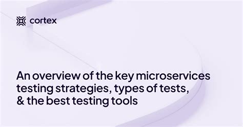 an overview of the key microservices testing strategies types of tests and the best testing