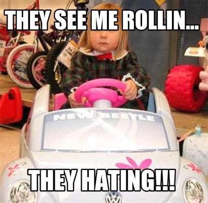 Meme Creator Funny They See Me Rollin They Hating Meme