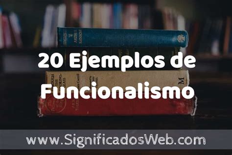 20 Ejemplos de Funcionalismo Tipos Definición y Análisis