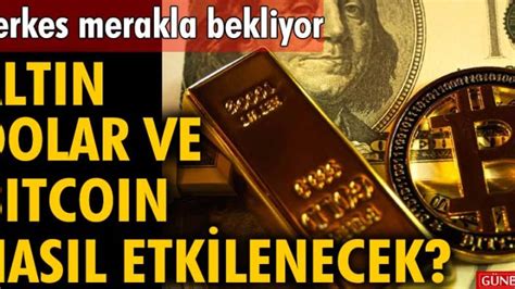 Herkes merakla bekliyor Altın dolar ve bitcoin nasıl etkilenecek