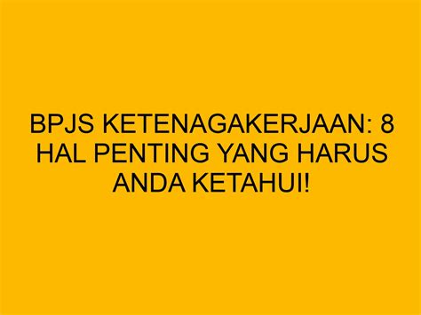 BPJS Ketenagakerjaan 8 Hal PENTING Yang HARUS Anda Ketahui Bloghrd