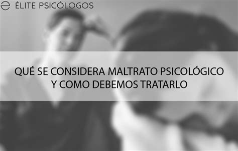 Qué es el maltrato psicológico los tipos y cómo podemos identificarlo