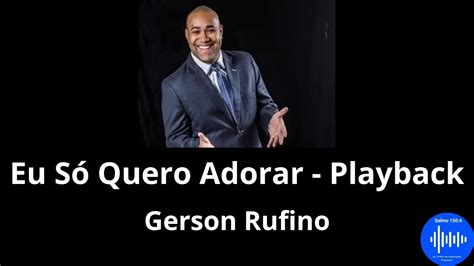 Eu só Quero Adorar Playback Gerson Rufino YouTube