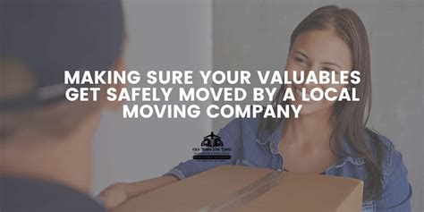 Making Sure Your Valuables Get Safely Moved By A Local Moving Company