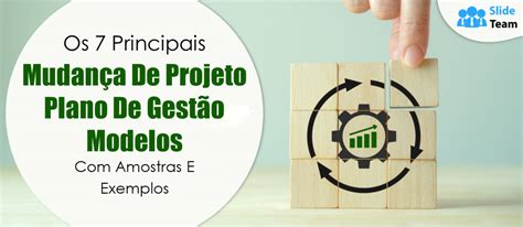 Os 7 principais modelos de plano de gerenciamento de mudanças do