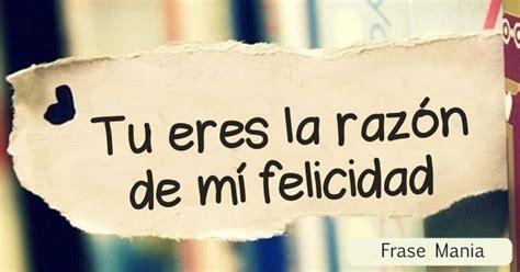 Tu eres la razón de mí felicidad