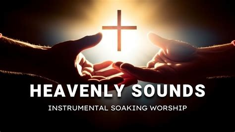 HEAVENLY SOUNDS SOAKING WORSHIP MUSIC INSTRUMENTAL SOAKING