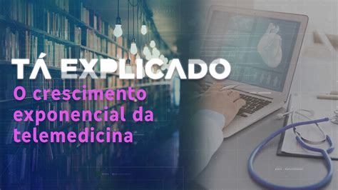 Telemedicina Como Funciona E Quais Os Desafios Da Modalidade Que