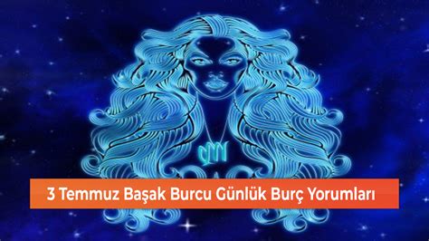 3 Temmuz Başak Burcu Günlük Burç Yorumları GEREDE MEDYA TAKİP Yerel