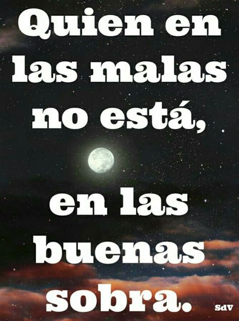 Quien en las malas no está en las buenas sobra Frases bonitas