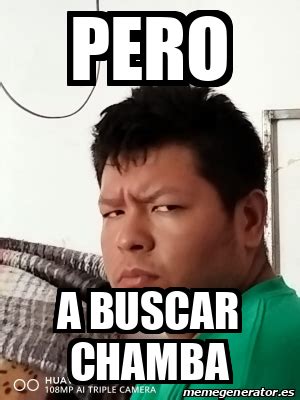 Meme Personalizado Pero A Buscar Chamba 33124803