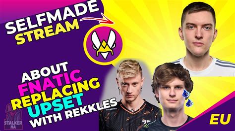 Vit Selfmade About Fnatic Replacing Upset With Rekkles Youtube