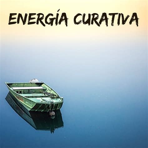 Energía Curativa Canciones para Sanar el Alma y Crear la Paz
