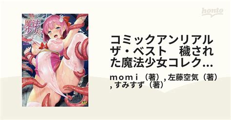 コミックアンリアル ザベスト 穢された魔法少女コレクション アンリアルコミックスの通販 momi 左藤空気 紙の本honto本の通販ストア