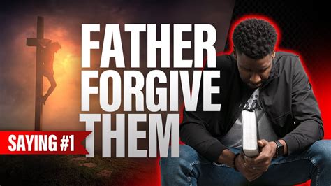 Father Forgive Them Saying Last Words Of Jesus Youtube