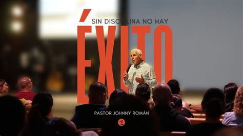 Sin Disciplina no hay Éxito Pastor Johnny Román YouTube