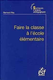 FAIRE LA CLASSE à l école élémentaire de Rey Bernard Livre état